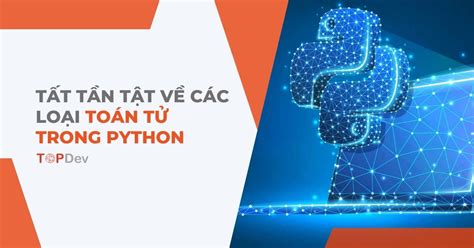 Tất tần tật về các loại toán tử trong Python