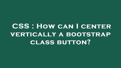 Css How Can I Center Vertically A Bootstrap Class Button Youtube