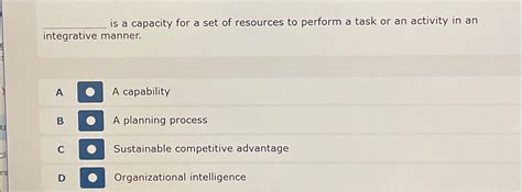 Solved Is A Capacity For A Set Of Resources To Perform A Chegg Com