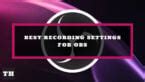 What Are The Best Recording Setting For OBS Try Hard Guides