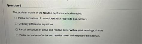 Solved Question 6 The Jacobian Matrix In The Newton Raphson