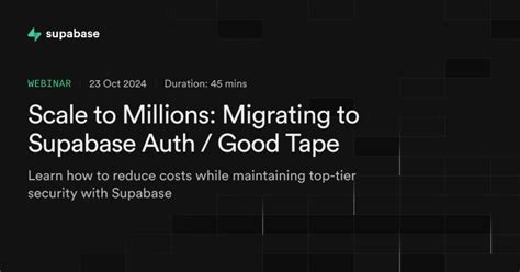 scale to millions migrating to supabase auth good tape 23 oct 2024 webinar ant wilson