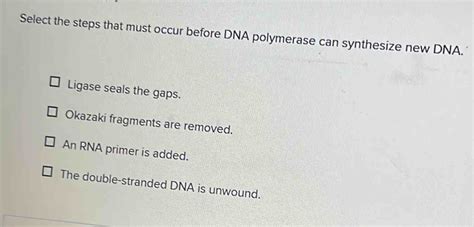 Solved Select The Steps That Must Occur Before Dna Polymerase Can