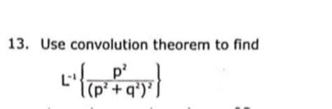 13 Use Convolution Theorem To Findl−1 P2q22p2 Filo