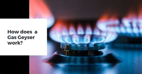 How Does A Gas Geyser Work The Complete Gas Water Heater Guide