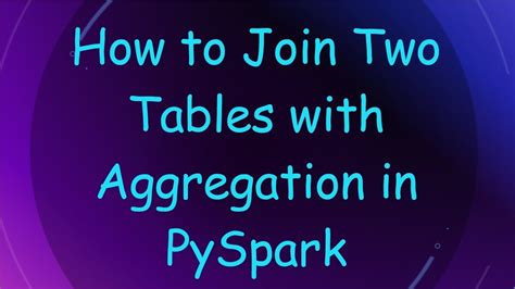 How To Join Two Tables With Aggregation In Pyspark Youtube
