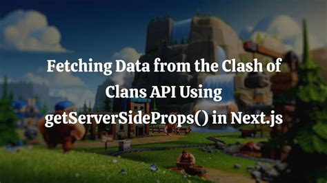 fetching data from the clash of clans api using getserversideprops in
