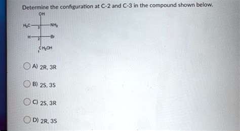 Solved Determine The Configuration At C 2 And C 3 In The Compound Shown Below H2c Nh2 Choh A