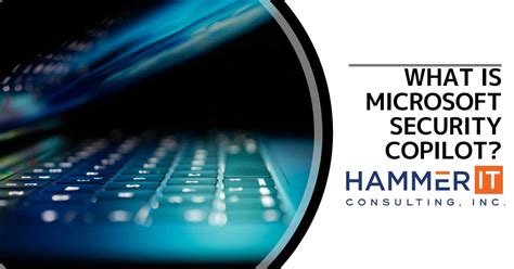 What Is Microsoft Security Copilot Hammer IT Consulting