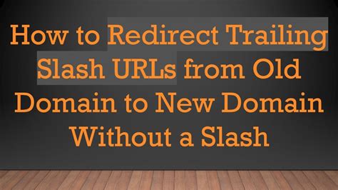 How To Redirect Trailing Slash Urls From Old Domain To New Domain