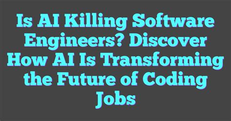 Is Ai Killing Software Engineers Discover How Ai Is Transforming The