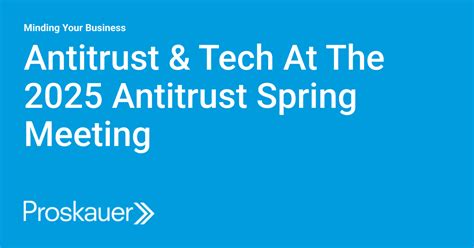 Antitrust And Tech At The 2025 Antitrust Spring Meeting Minding Your Business