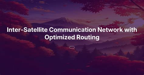 Inter Satellite Communication Network With Optimized Routing Oasis Of Ideas