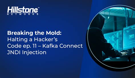 Breaking The Mold Halting A Hackers Code Ep 11 Kafka Connect Jndi Injection Hillstone