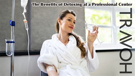 The Benefits Of Detoxing At A Professional Center Travoh