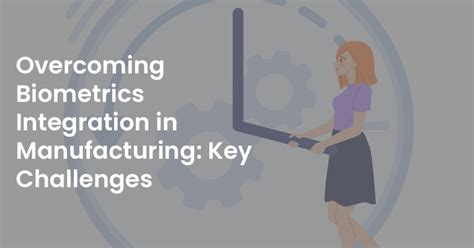 Overcoming Biometrics Integration In Manufacturing Key Challenges