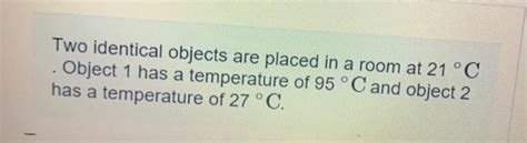 solved two identical objects are placed in a room at 21 °c