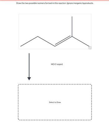 Answered: Draw the two possible isomers formed in this reaction. Ignore inorganic byproducts ...