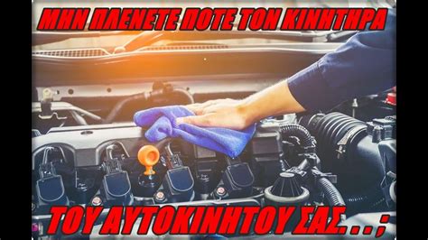 ΜΗΝ ΠΛΕΝΕΤΕ ΠΟΤΕ ΤΟΝ ΚΙΝΗΤΗΡΑ ΤΟΥ ΑΥΤΟΚΙΝΗΤΟΥ ΣΑΣ Youtube