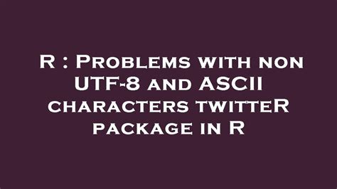 R Problems With Non Utf 8 And Ascii Characters Twitter Package In R