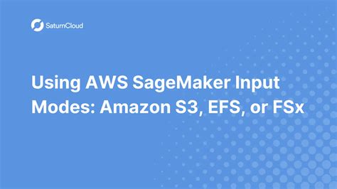 Using Aws Sagemaker Input Modes Amazon S3 Efs Or Fsx Saturn Cloud Blog