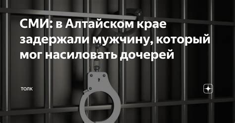 СМИ в Алтайском крае задержали мужчину который мог насиловать дочерей ТОЛК Дзен