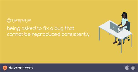 being asked to fix a bug that cannot be reproduced consistently devrant