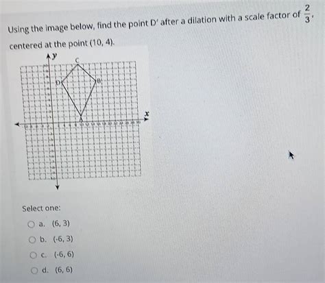 Solved Using The Image Below Find The Point D After A Dilation With