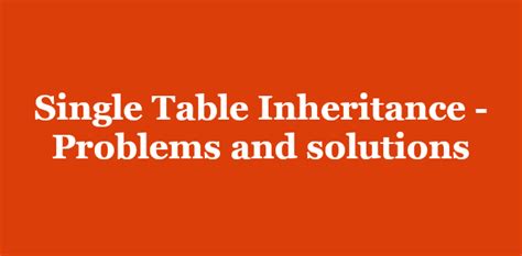 Single Table Inheritance Problems And Solutions Arkency Blog