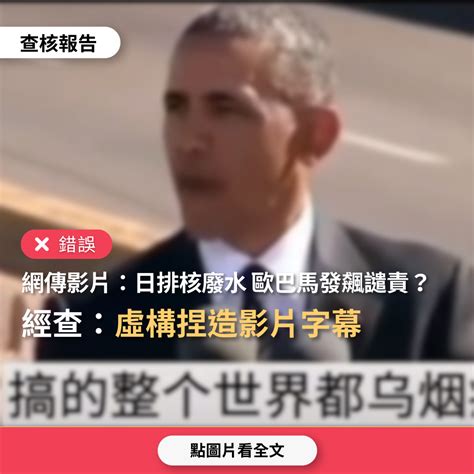 【錯誤】網傳影片「歐巴馬對日本排放核廢水的行徑，開始發飆譴責了」？ 台灣媒體素養計畫
