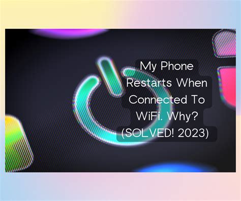 My Phone Restarts When Connected To WiFi. Why? (SOLVED! 2024) – Mobile ...