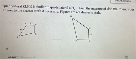 Solved Show Examples Quadrilateral Klmn Is Similar To Quadrilateral Opqr Find The Measure Of