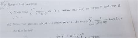 Solved 3 Logarithmic P Series 1 A Show That D P A Chegg Com