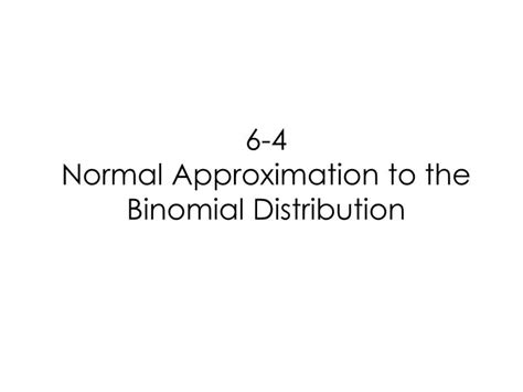 Ppt 6 4 Normal Approximation To The Binomial Distribution Powerpoint Presentation Id 5350959