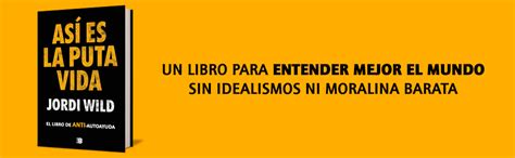 Así Es La Puta Vida El Libro De Anti Autoayuda Somos B Wild Jordi