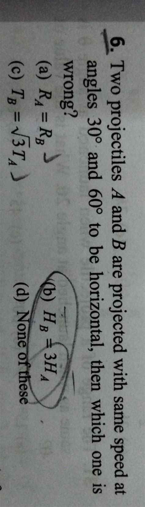 two projectiles a and b are projected with same speed at angles 30 { circ