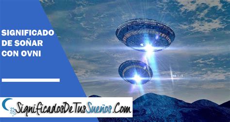 Significado De Soñar Con Ovnis ¡te Lo Contamos Todo •