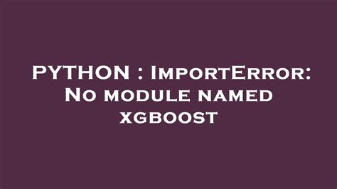 Python Importerror No Module Named Xgboost Youtube