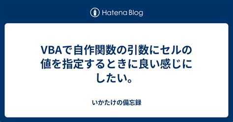Vbaで自作関数の引数にセルの値を指定するときに良い感じにしたい。 いかたけの備忘録