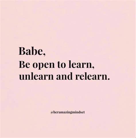 Babe Be Open To Learn Unlearn And Relearn