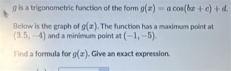 Solved G Is A Trigonometric Function Of The Form G X Acos Bx C D