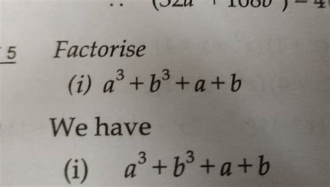(5 Factorise (i) a3+b3+a+b We have (i) a3+b3+a+b | Filo