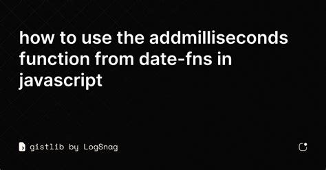 Gistlib How To Use The Addmilliseconds Function From Date Fns In