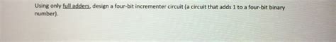Solved Using Only Full Adders Design A Four Bit Incrementer