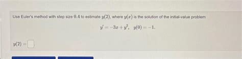 Solved Use Euler S Method With Step Size To Estimate Chegg