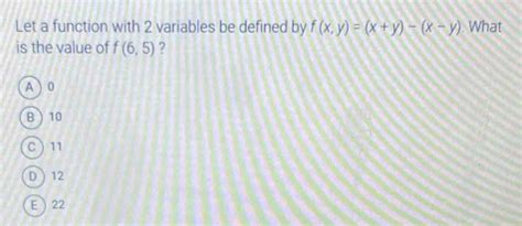 Solved Let A Function With Variables Be Defined By F X Y X Y X Y What Is The Value Of F