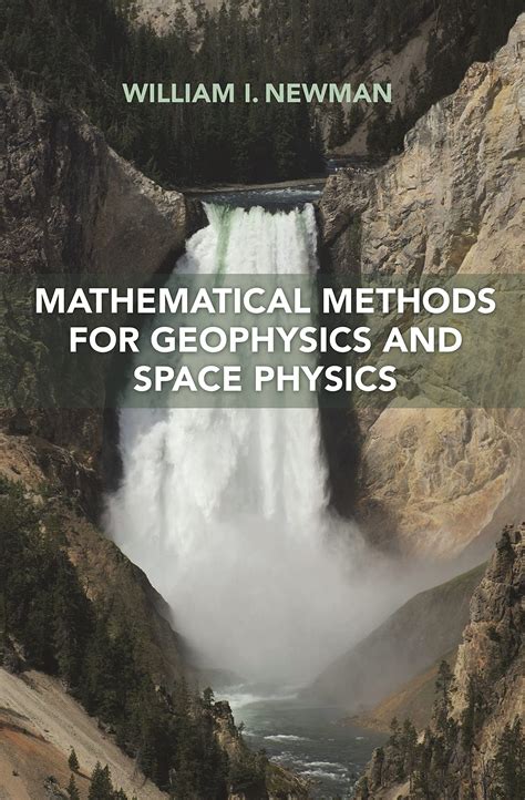 Mathematical Methods For Geophysics And Space Physics Newman William