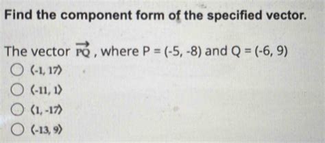 Solved Find The Component Form Of The Specified Vector The Vector Vector PQ Where P
