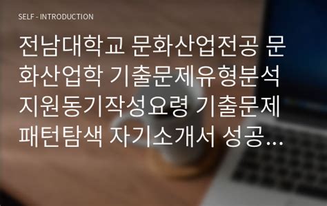 전남대학교 문화산업전공 문화산업학 기출문제유형분석 지원동기작성요령 기출문제패턴탐색 자기소개서 성공패턴 면접시험 논술주제 연구