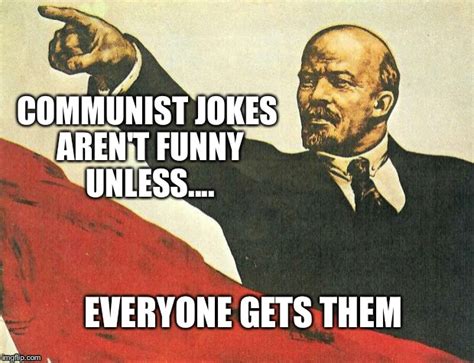 Communist Jokes Arent Funny Unless Imgflip